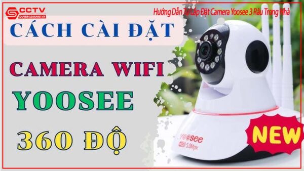 Hướng Dẫn Tự Lắp Đặt Camera Yoosee 3 Râu Trong Nhà